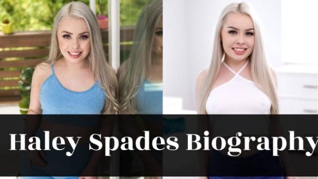 Haley Spades Biography, Age, Movies, Net Worth, Photos, Dating History